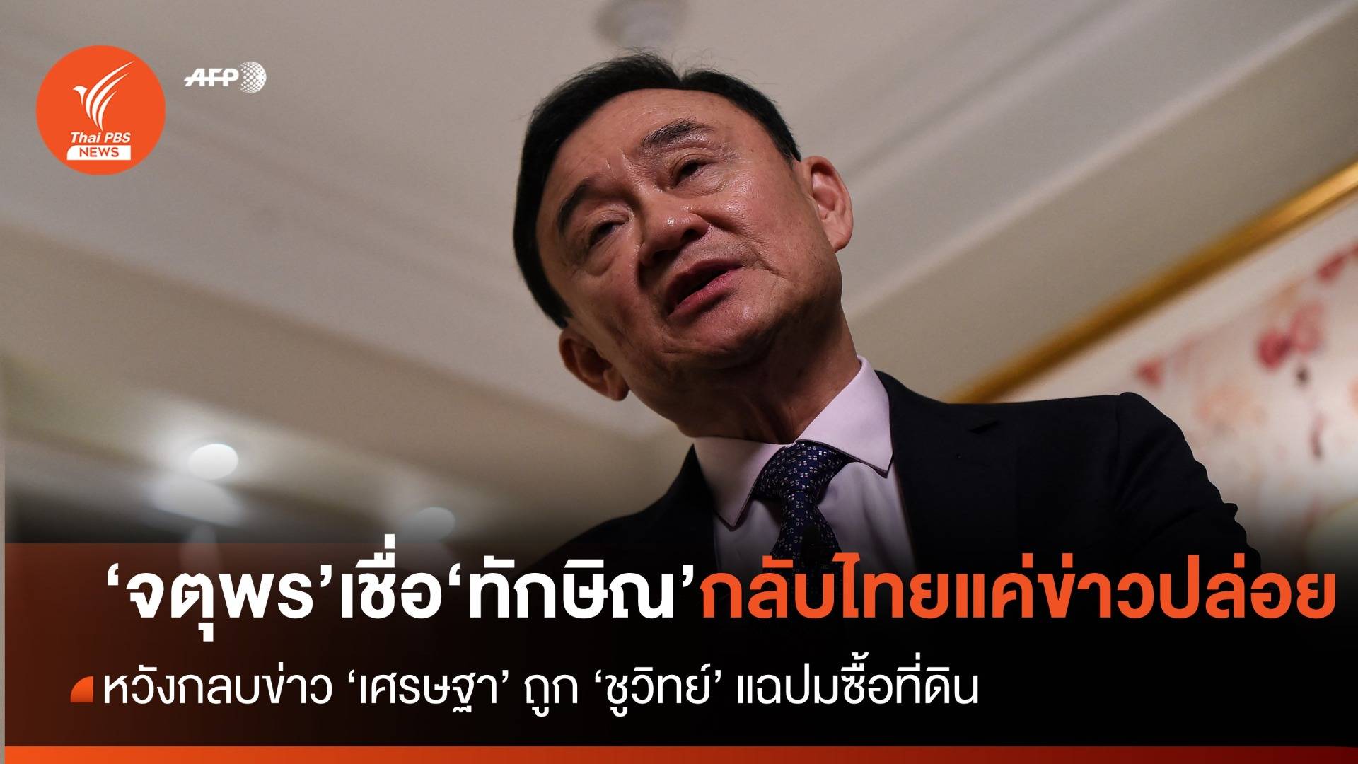 "จตุพร" ชี้ "ทักษิณ "กลับไทย 22 ส.ค.นี้ แค่ข่าวปล่อย กลบกระแส "เศรษฐา" ถูกกล่าวหาปมซื้อที่ ...